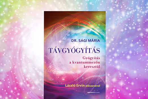 Dr. Sági Mária: Távgyógyítás - Gyógyítás a kvantummezőn keresztül